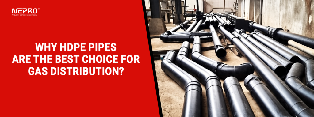 Why HDPE Pipes Are The Best Choice For Gas Distribution - Nepro Pipes